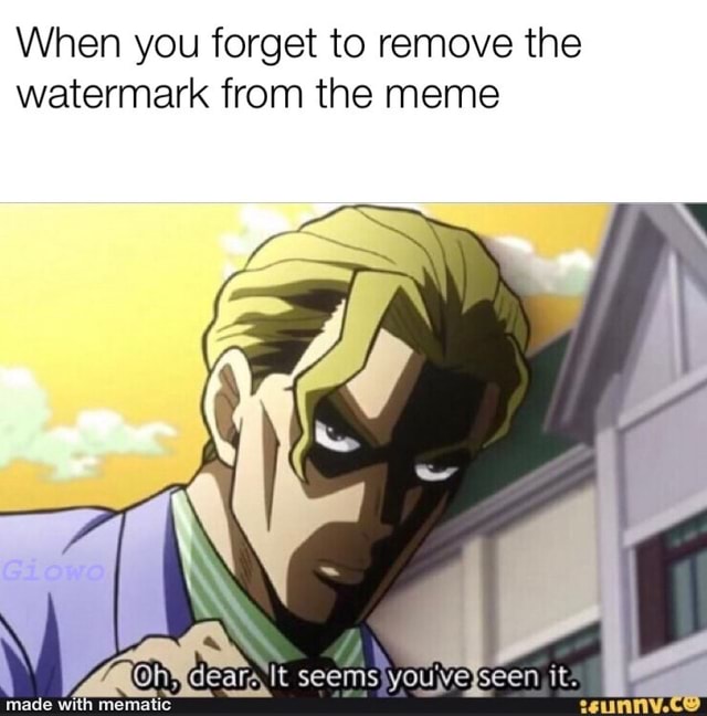 When you forget to remove the watermark from the meme - iFunny