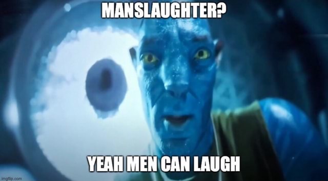 MANSLAUGHTER? YEAH MEN CAN LAUGH - iFunny