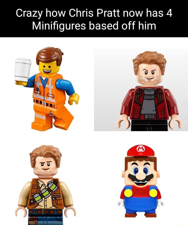 Crazy how Chris Pratt now has 4 Minifigures based off him - iFunny