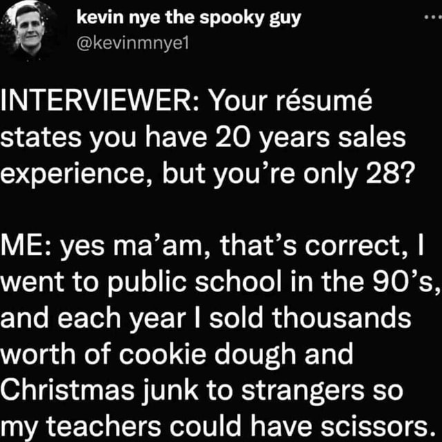 Kevin nye the spooky guy @kevinmnyel INTERVIEWER: Your resume states ...