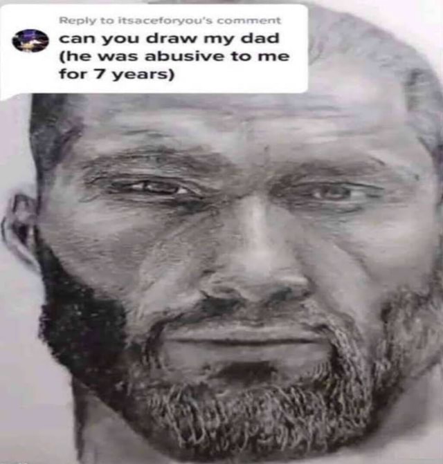 SE can you draw my dad (he was abusive to me for 7 years) - iFunny