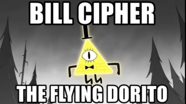 BILL CIPHER THE FLYING DORITO - iFunny