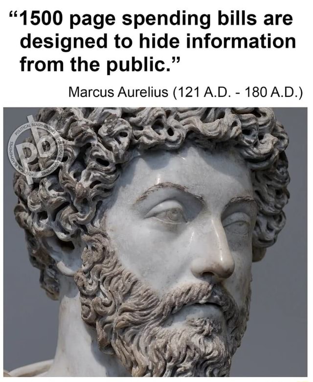 "1500 page spending bills are designed to hide information from the public." Marcus Aurelius ...