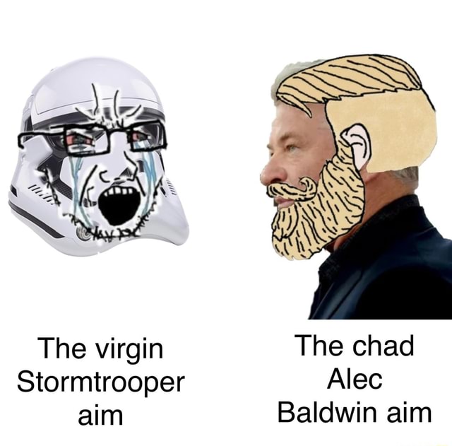 The virgin The chad Stormtrooper Alec aim Baldwin aim - iFunny