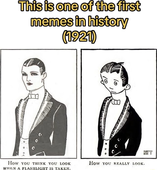 THIS IS one OF fret memes ih history (1921) How you THINK You LooK How ...