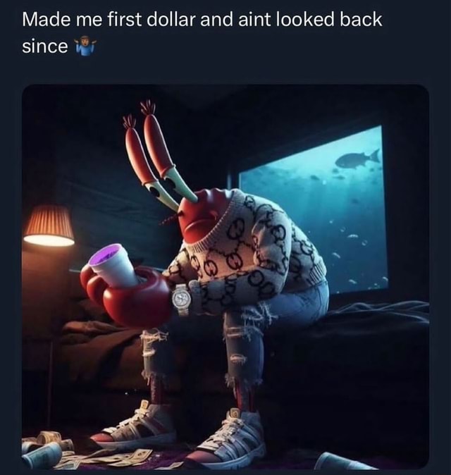 Made me first dollar and aint looked back since - iFunny