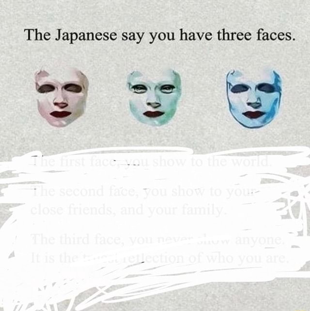 The Japanese say you have three faces. - iFunny