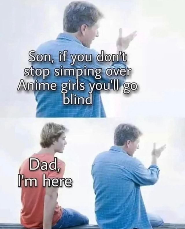 Son, y don Stop simping over girls you'll Dac, here \ - iFunny