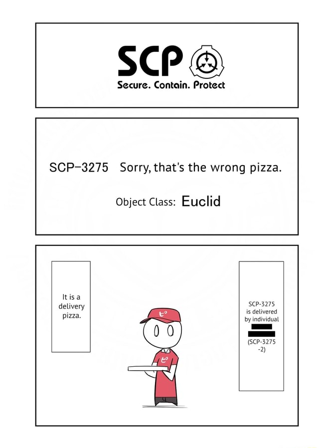SCP Secure. Contain. Protect SCP-3275 Sorry, that's the wrong pizza. Object Class: Euclid Itisa ...