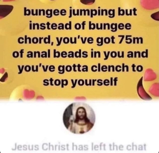 Bungee jumping but instead of bungee chord, you've got of anal beads in ...