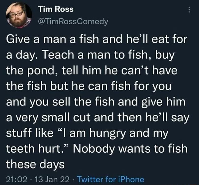 Lazy millennial fisherman - Tim Ross @TimRossComedy Give a man a fish ...