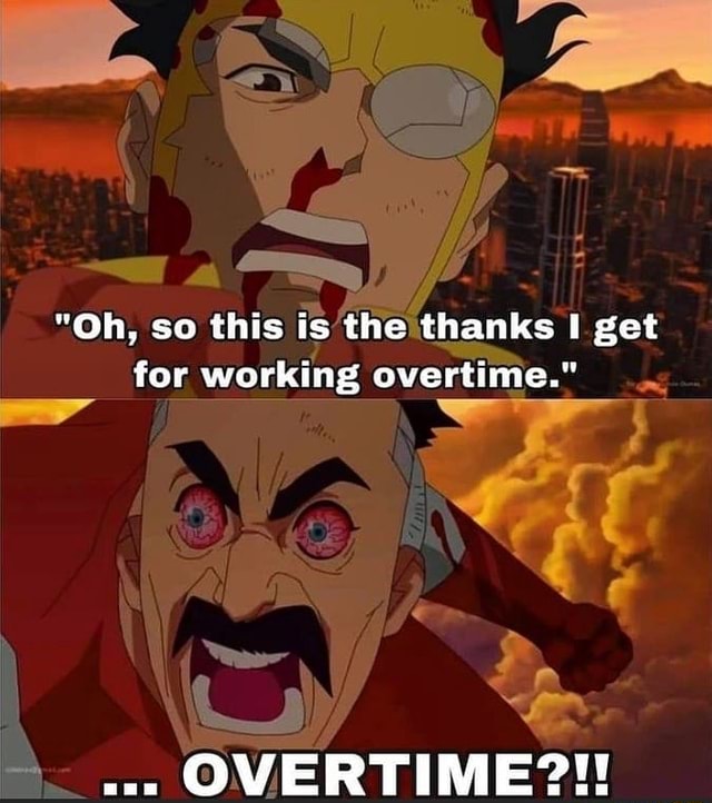 "Oh, so this is the thanks I get for working overtime." is NY OVERTIME ...