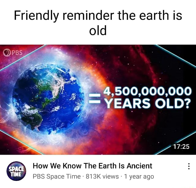 Friendly reminder the earth is old 74,500,000,000 YEARS OLD? SPACE How ...