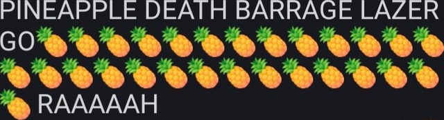 PINEAPPLE DEATH BARRAGE LAZER GO% " RAAAAAH - iFunny