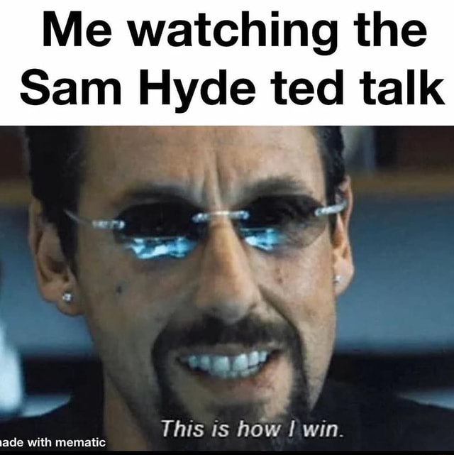 Me watching the Sam Hyde ted talk s on This is how I win. ada with ...