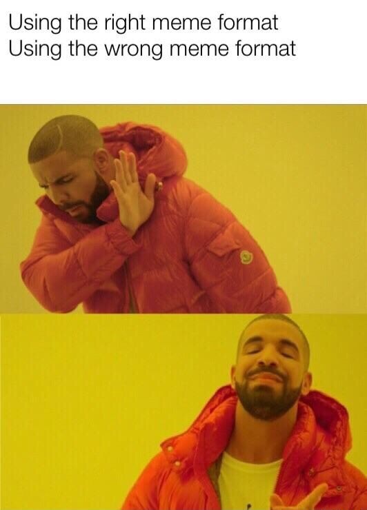 Using the right meme format Using the wrong meme format - iFunny