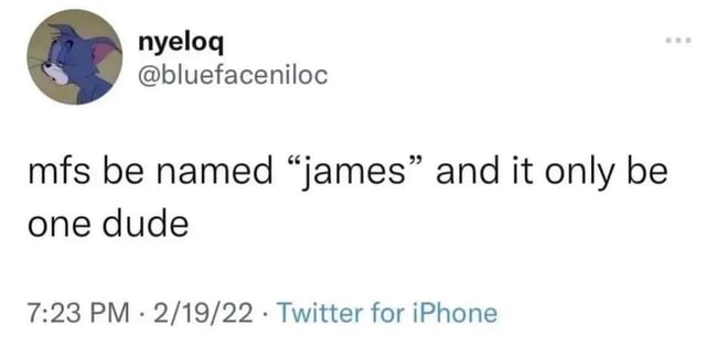 Mfs be named "james" and it only be one dude PM - Twitter for iPhone ...