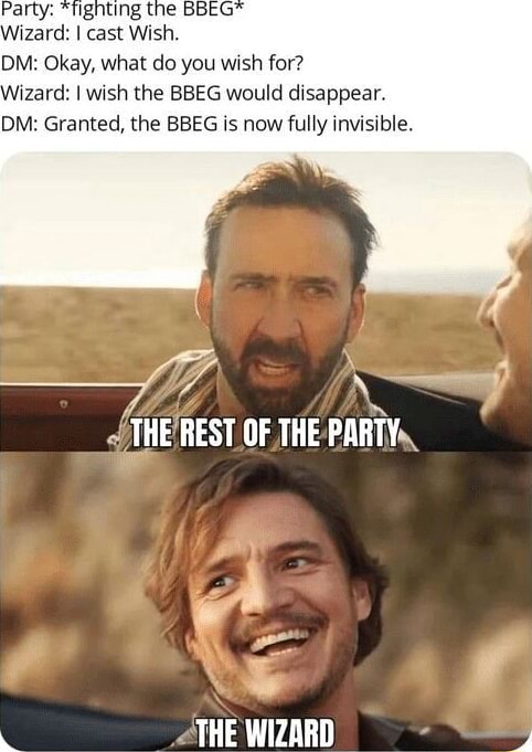 Arty: *fignting the BBEG' Wizard: I cast Wish. DM: Okay, what do you ...