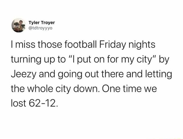 I miss those football Friday nights turning up to "I put on for my city ...