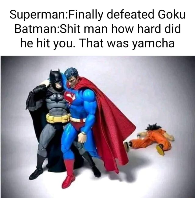 Defeated Goku man how hard did he hit you. That was yamcha I - iFunny