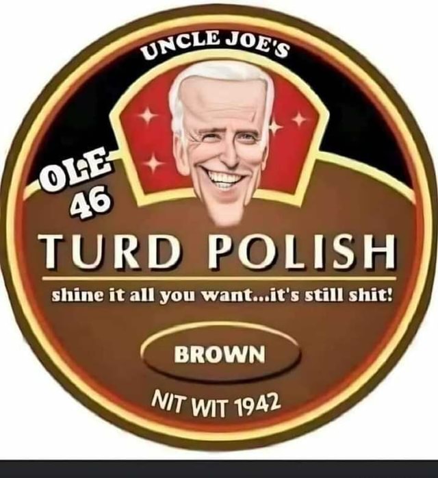 NCLE JOE's TURD POLISH shine it all you want...it's still shit! BROWN ...