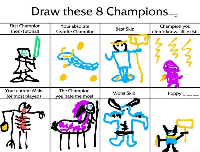 Draw these 8 Champions... First Champion Your absolute Best Skin ...
