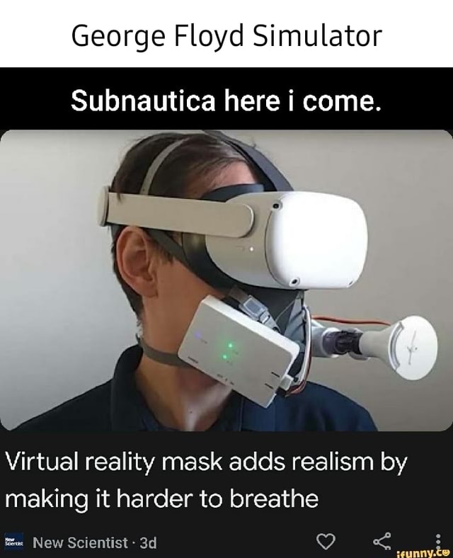 George Floyd Simulator Subnautica here i come. Virtual reality mask ...