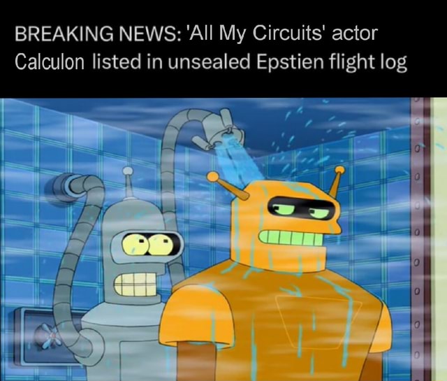 BREAKING NEWS: 'All My Circuits' actor Calculon listed in unsealed ...