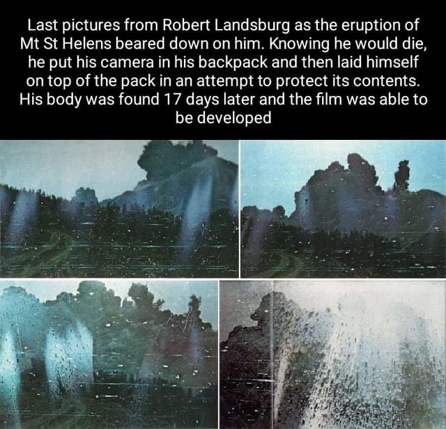 Last pictures from Robert Landsburg as the eruption of Mt St Helens ...