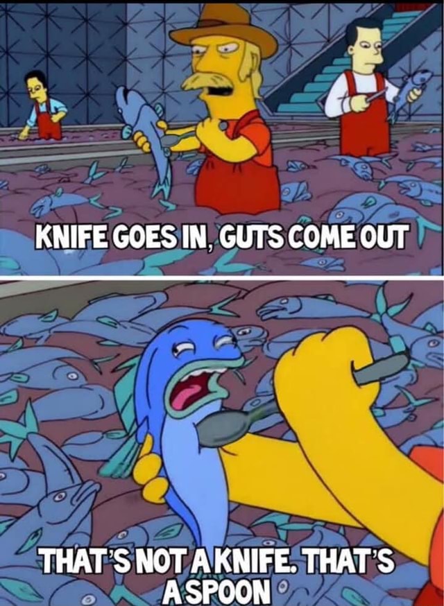 KNIFE GOES IN. GUTS COME OUT THAT'S NOT AKNIFE. THAT S ASPOON - iFunny