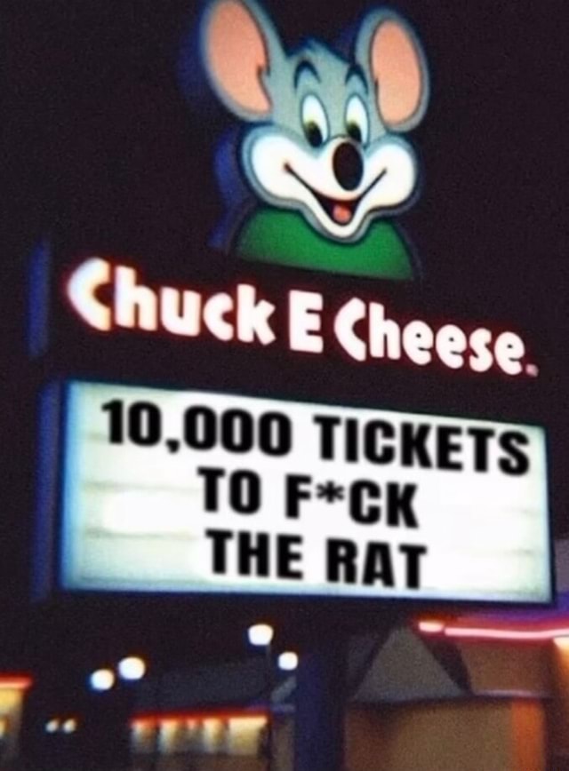 Chuck E Cheese. 10,000 TICKETs TO *CK THE RAT - iFunny