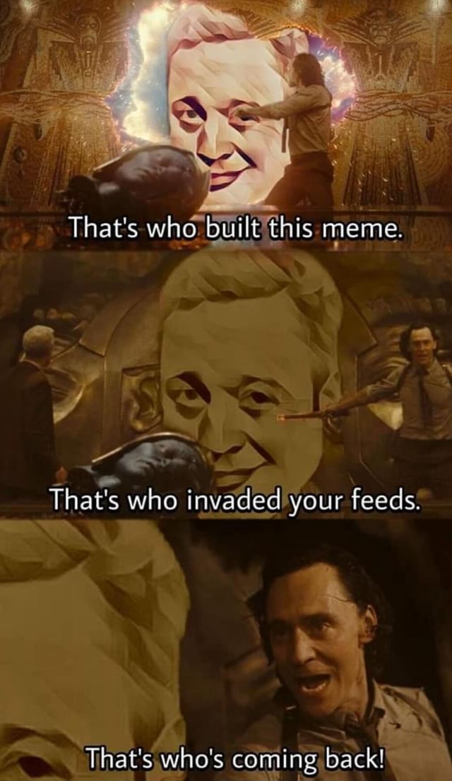 That's who It is meme. That's who invaded your feeds. That's who's ...
