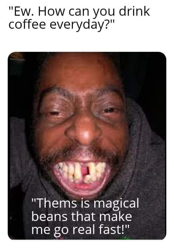 Mmmm. I love those magical beans 😊 - "Ew. How can you drink coffee ...