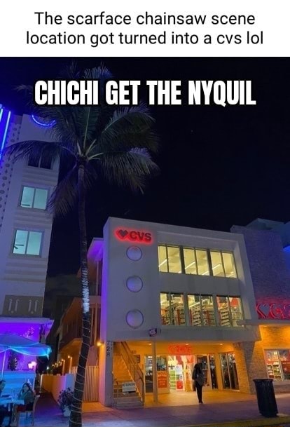 The scarface chainsaw scene location got turned into a cvs lol CHICHI ...