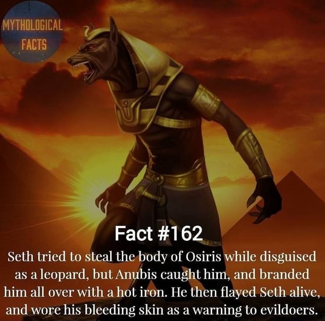 MYTHOLOGICAL FACTS Fact #162. Seth tried to steal the body of Osiris ...