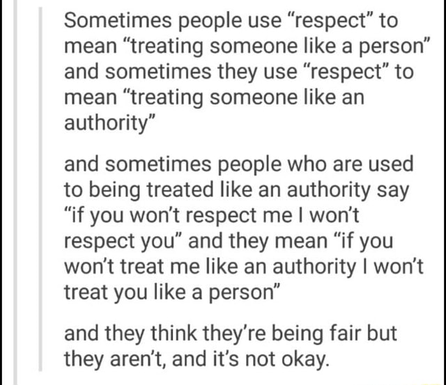 Sometimes people use ”respect" to mean "treating someone like a person ...