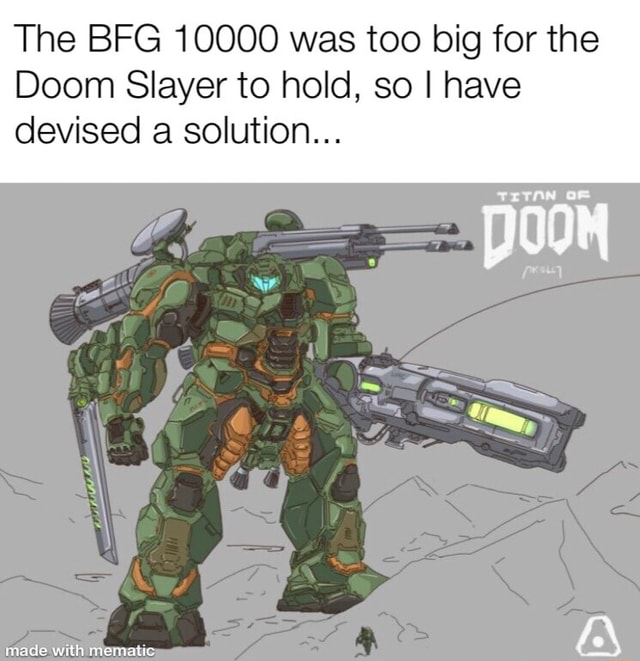 The BFG 1000O was too big for the Doom Slayer to hold, so I have ...