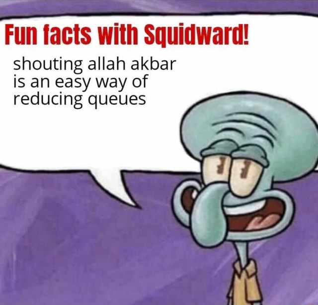 Fun facts with Squidward! shouting allah akbar is an easy way of ...