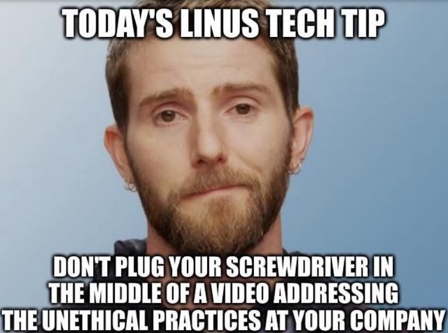 TODAY'S LINUS TECH TIP DON'T PLUG YOUR SCREWDRIVER IN THE MIDDLE OF A ...