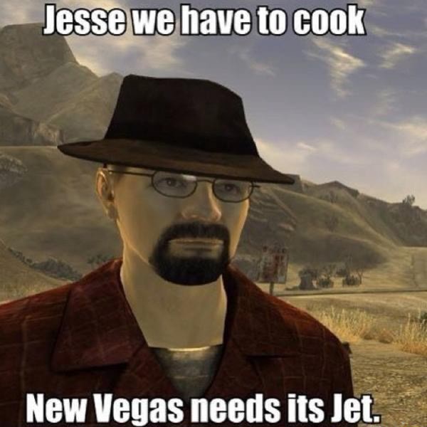 Jesse we have to cook New Vegas needs its Jat. - iFunny