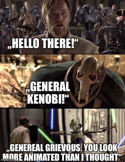 HELLO THERE!" - x GENERAL KENOBI!" I \ sf " GENEREAL GRIEVOUS. YOu LooK ...