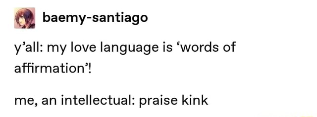 Y’all: my love language is ‘words of afﬁrmation’! me, an intellectual ...