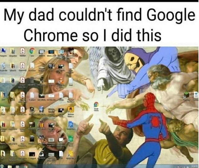 My dad couldn't find Google Chrome s so I did this - iFunny My dad couldn't find Google Chrome s so I did this - iFunny