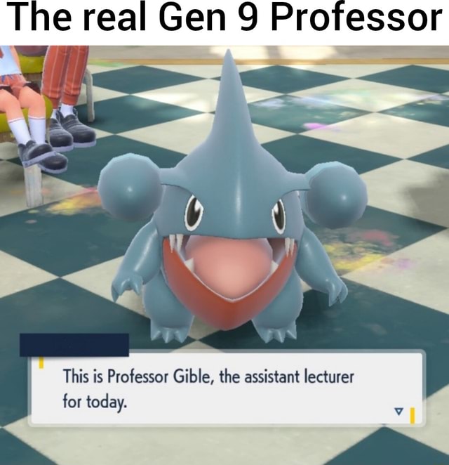 The real Gen 9 Professor This is Professor Gible, the assistant ...