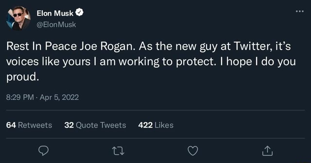 'Ss Elon Musk @ @ElonMusk @ElonMusk Rest In Peace Joe Rogan. As the new ...