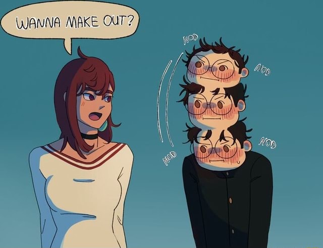 WANNA MAKE OuT? - iFunny