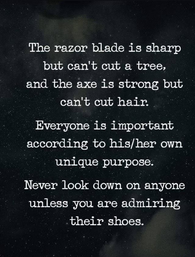 The razor blade is sharp but can't cut a tree, and the axe is strong ...