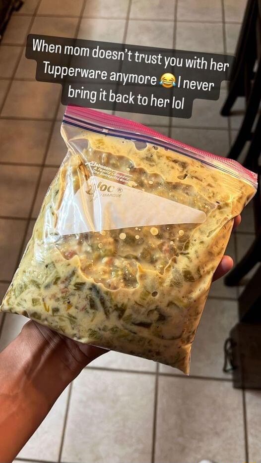 When mom doesn't trust you with hep Tupperware anymore ever ning it ...