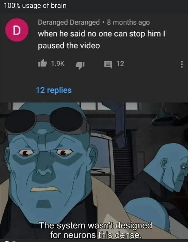 100% usage of brain Deranged Deranged 8 months ago when he said no one can stop him I paused the ...