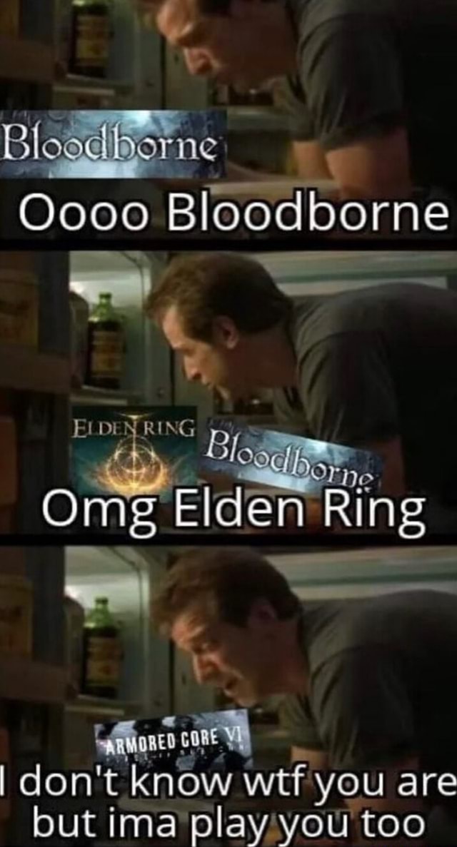 Oooo Bloodborne DEN RING ont Gen ng SS I I don't know wtf you are but ...